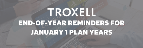 End-of-Year Reminders for January 1 Plan Years | TROXELL