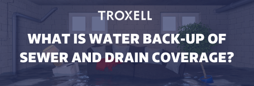 What is Water Back-up of Sewer and Drain Coverage? | TROXELL