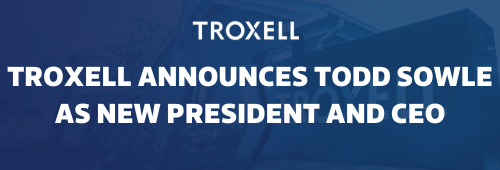 Troxell Announces Todd Sowle As New President and CEO | TROXELL